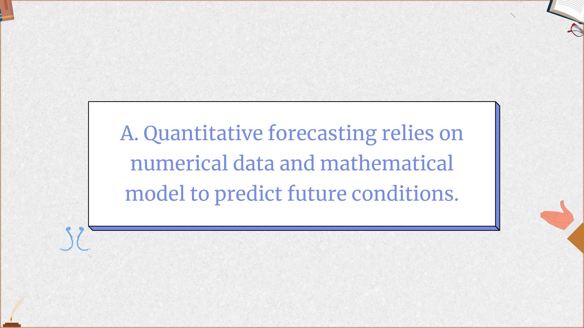 A. Quantitative forecasting relies on numerical data and mathematical ...