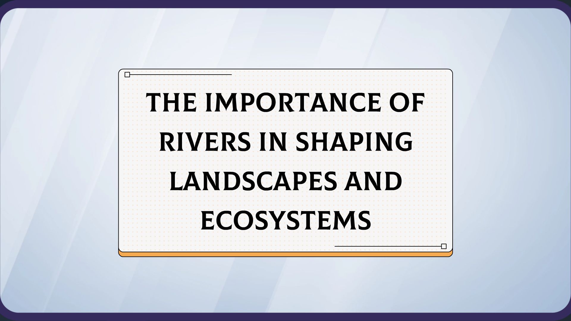 The importance of rivers in shaping landscapes and ecosystems ...