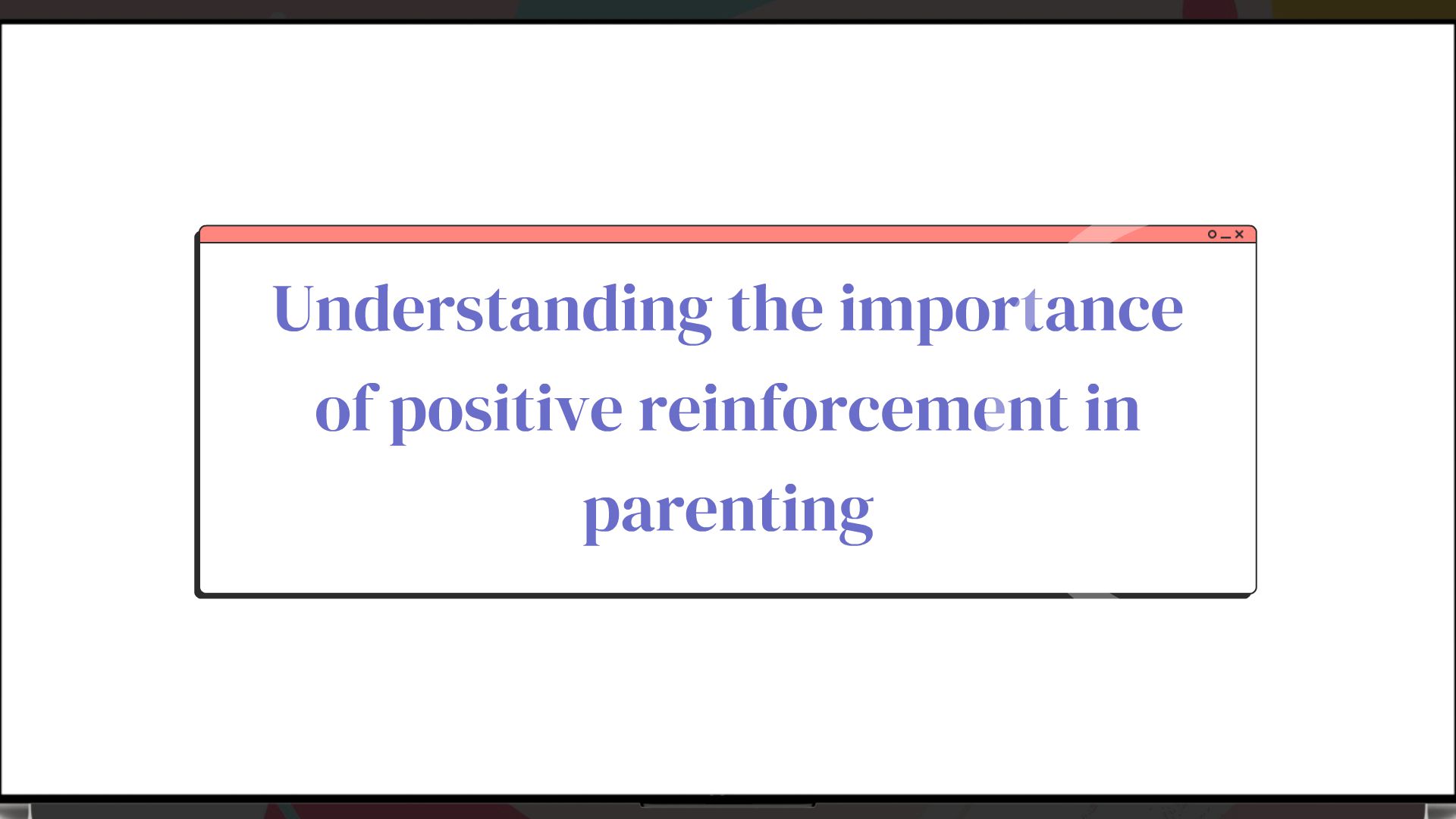 Understanding the importance of positive reinforcement in parenting ...