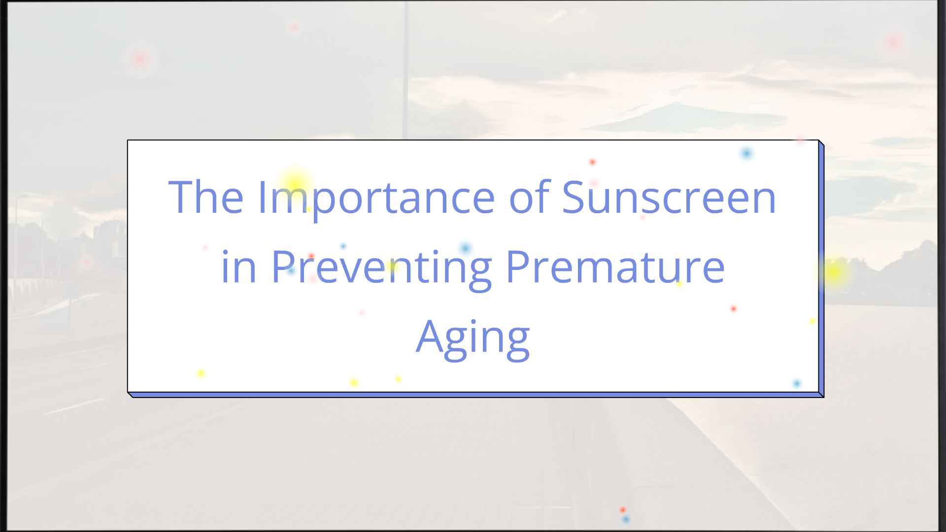 The Importance of Sunscreen in Preventing Premature Aging. - Animated ...
