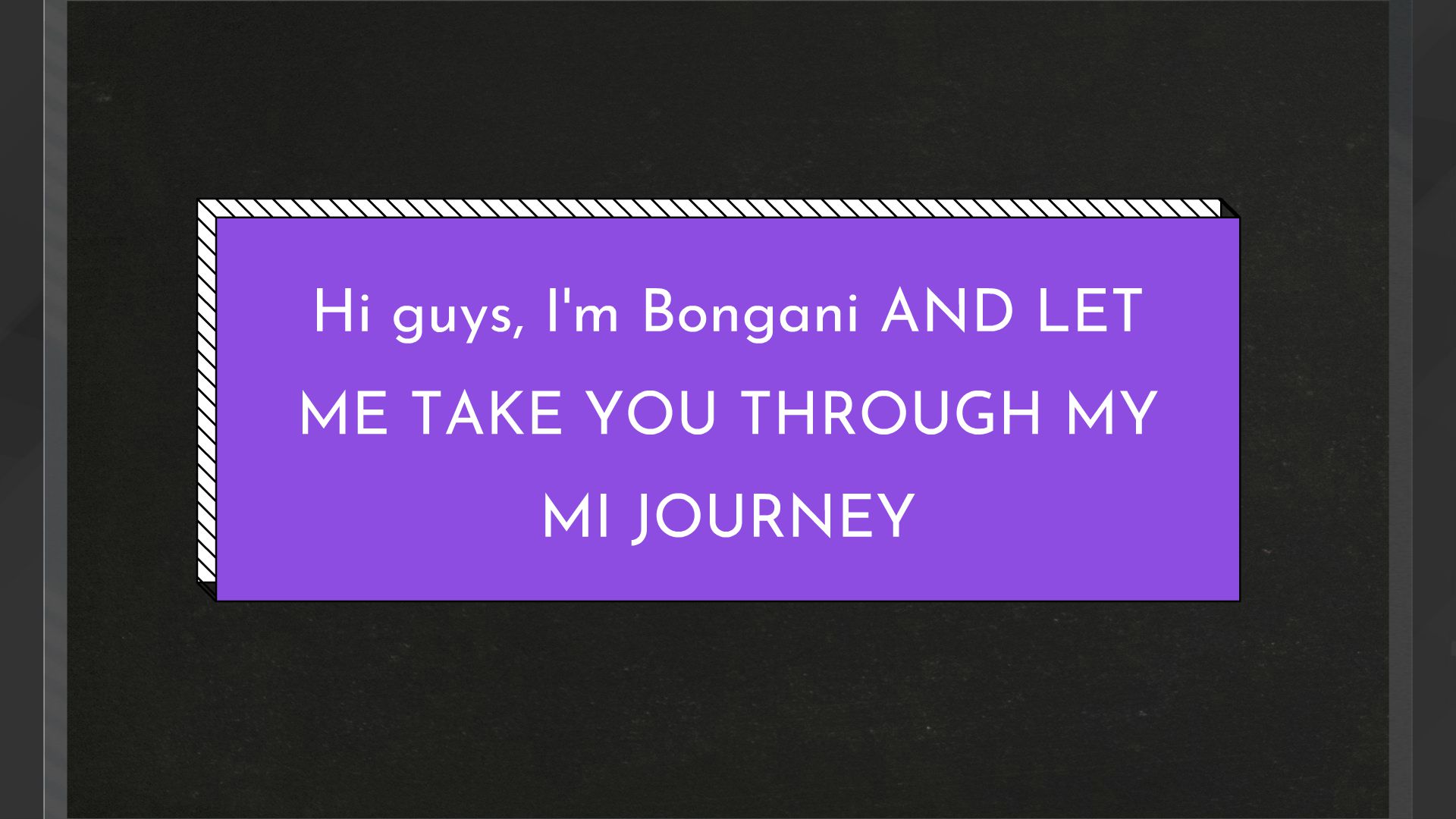 Hi guys, I'm Bongani AND LET ME TAKE YOU THROUGH MY MI JOURNEY ... Hi guys, I'm Bongani AND LET ME TAKE YOU THROUGH MY MI JOURNEY ...
