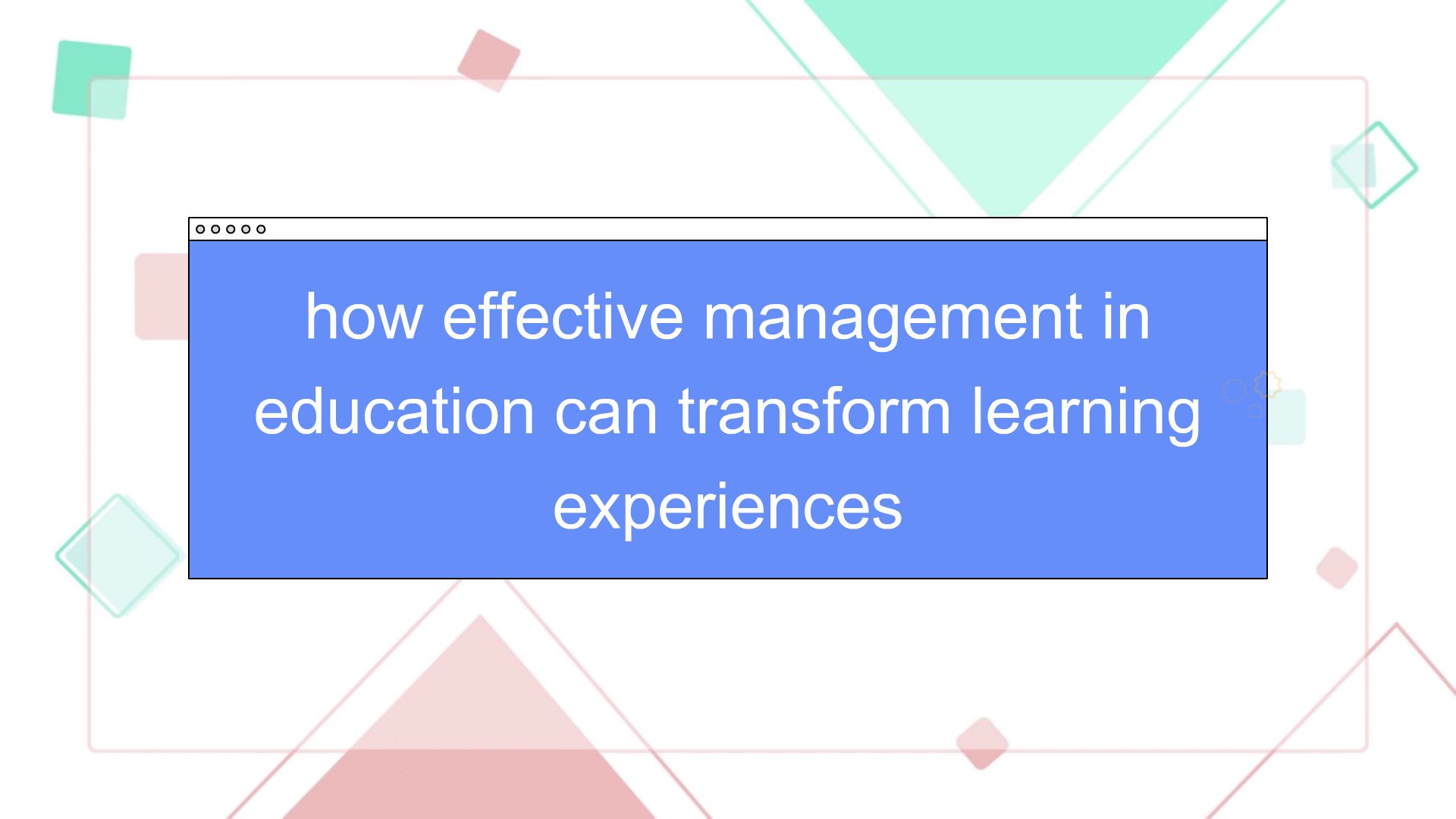 how effective management in education can transform learning ...