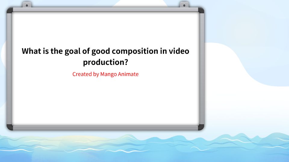 What is the goal of good composition in video production? animation ...